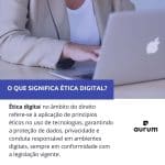 Ética Digital: desafios, vantagens e perigos legais